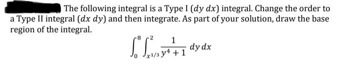 Solved The following integral is a Type I (dy dx) integral. | Chegg.com
