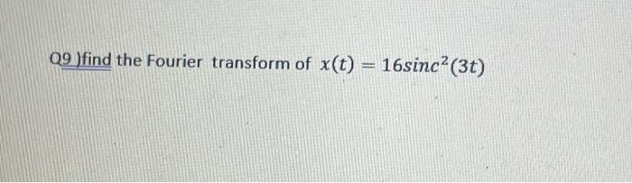 Solved Q9)find the Fourier transform of x(t)=16sinc2(3t) | Chegg.com