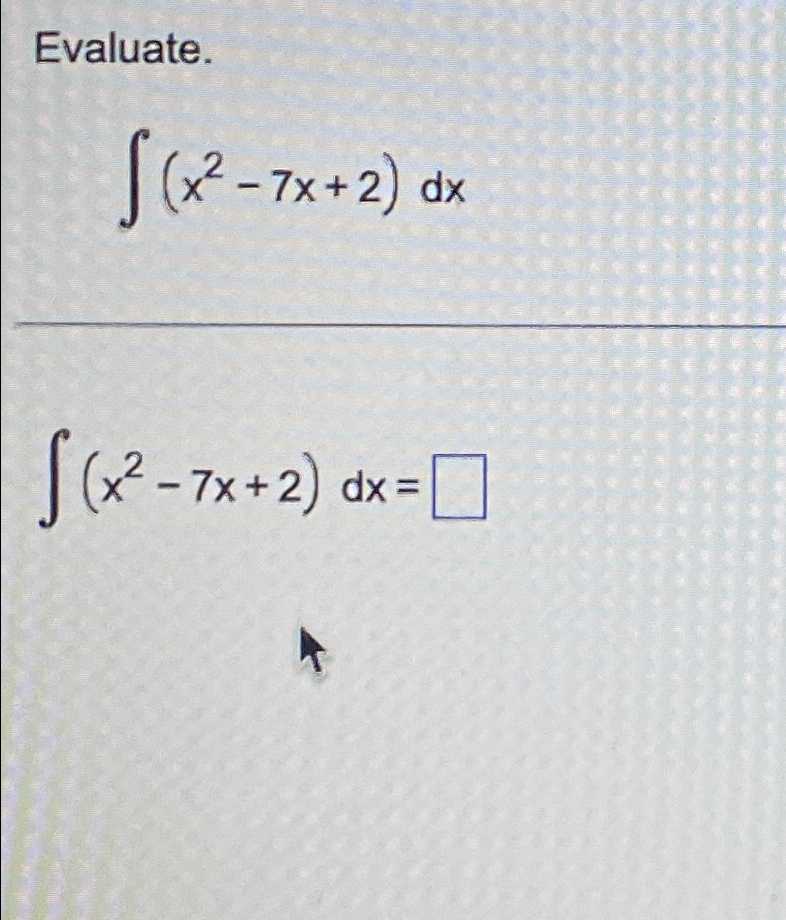 Solved Evaluate.∫﻿﻿(x2-7x+2)dx∫﻿﻿(x2-7x+2)dx= | Chegg.com