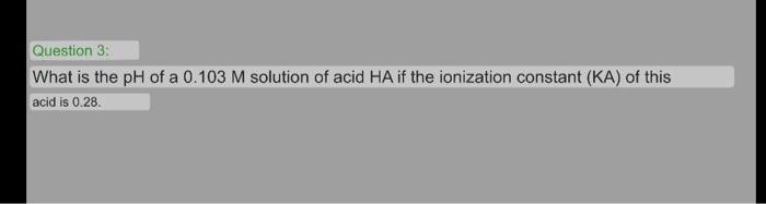 Solved Question 3: What is the pH of a 0.103M solution of | Chegg.com