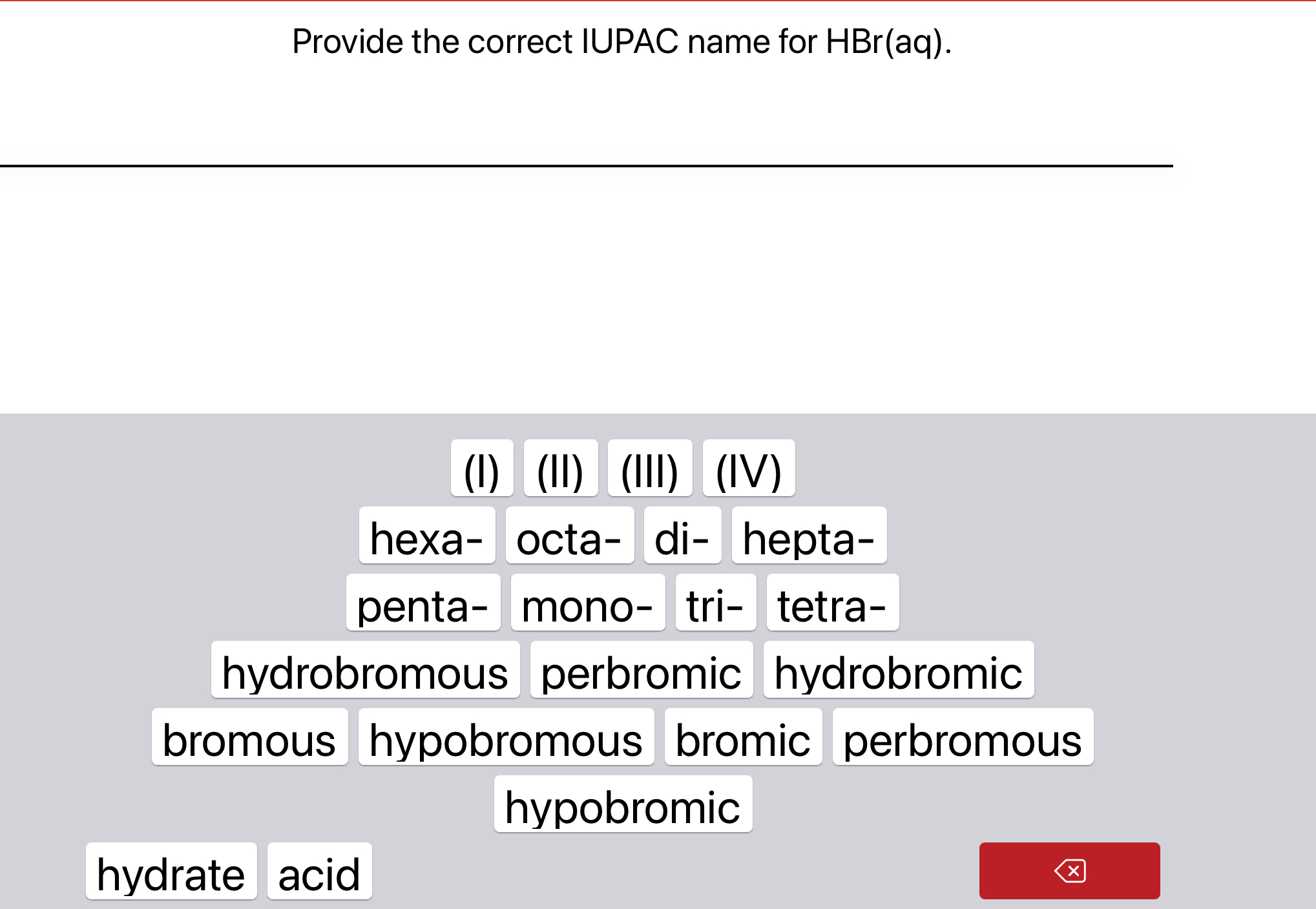 [Solved]: Provide the correct IUPAC name for HBr(aq). (I) (I