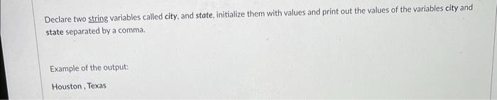 Solved Declare two string variables called city, and state, | Chegg.com