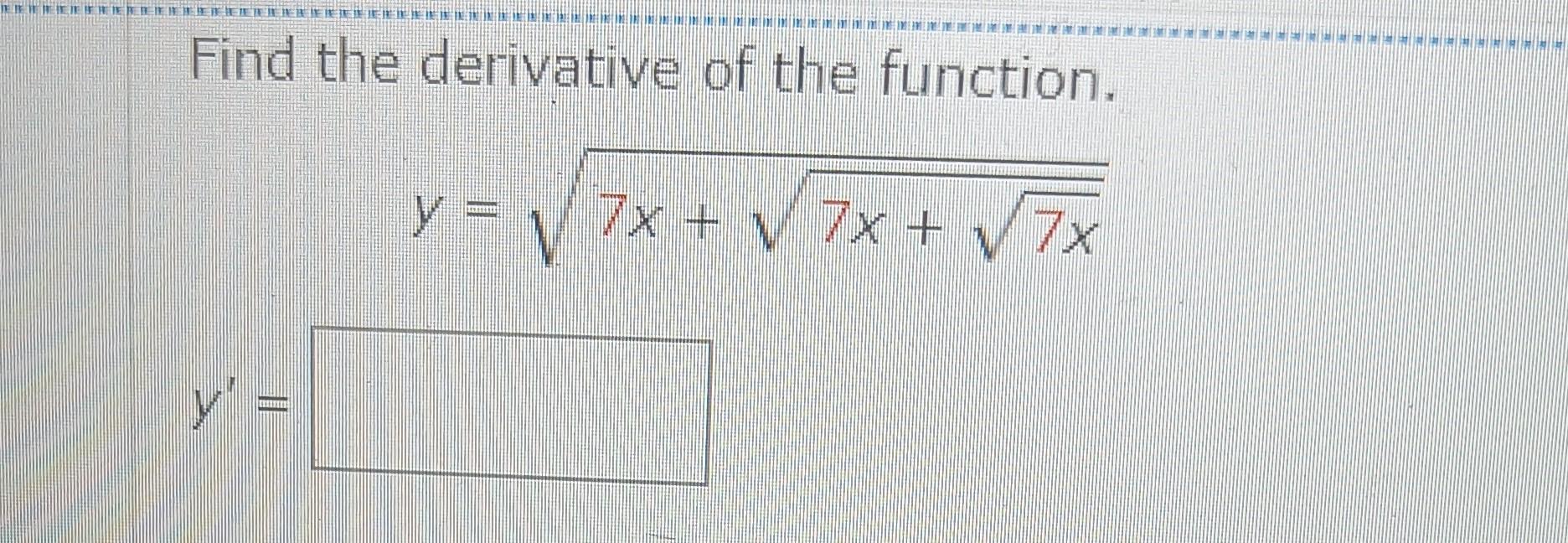 Solved Find the derivative of the function. y=7x+7x+7xFind | Chegg.com