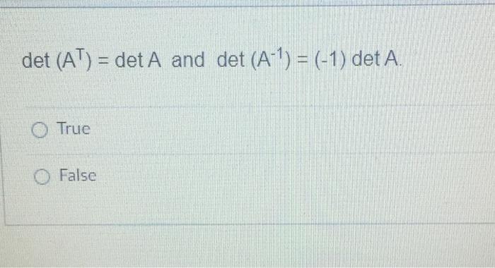 Solved det (AT) = det A and det (A-1) = (-1) det A. True O | Chegg.com