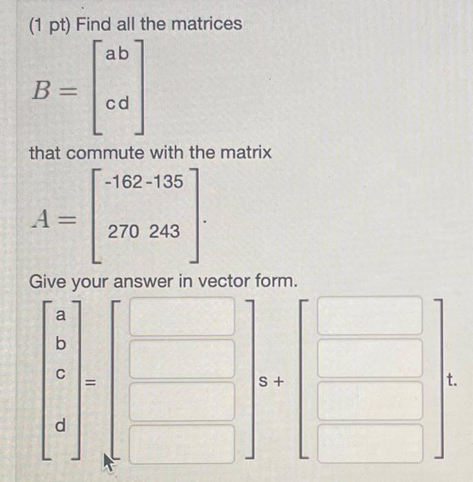 Solved (1 pt) Solve for X in X=( 1pt) Find all the matrices | Chegg.com Solved (1 pt) Solve for X in X=( 1pt) Find all the matrices | Chegg.com