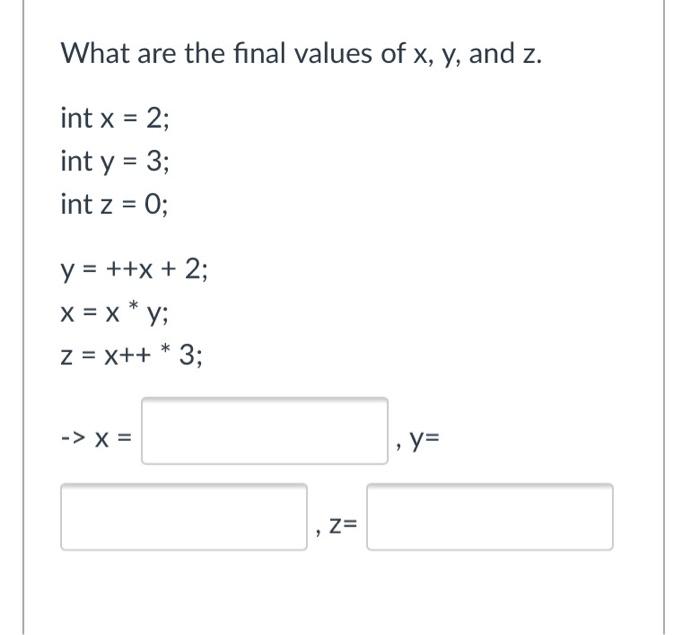 Solved What are the final values of x, y, and z. int x = 2; | Chegg.com