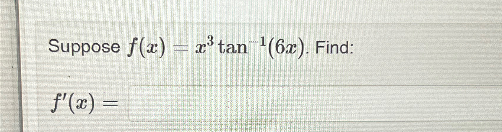 Solved Suppose f(x)=x3tan-1(6x). ﻿Find:f'(x)= | Chegg.com