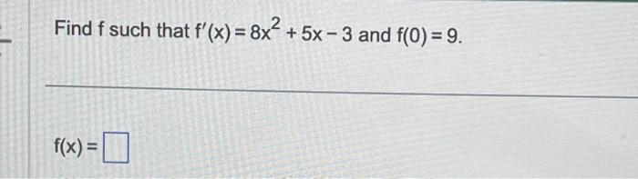 Solved Find f such that f′(x)=8x2+5x−3 and f(0)=9 f(x)= | Chegg.com