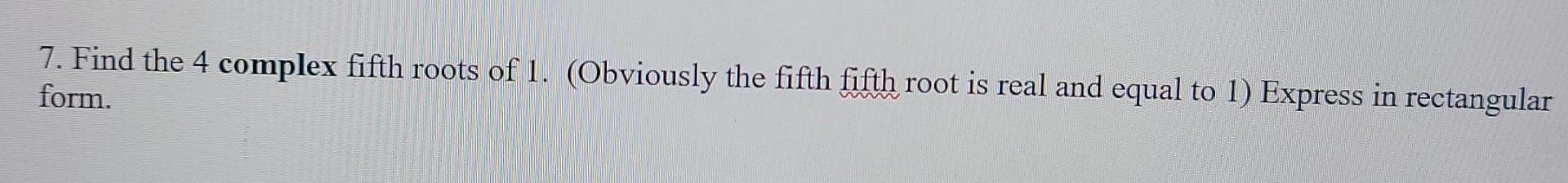 Solved 7. Find the 4 complex fifth roots of 1. (Obviously | Chegg.com