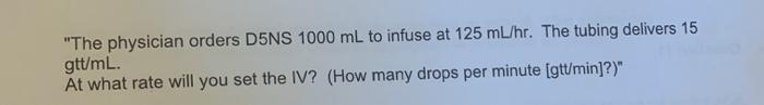 Solved "The physician orders D5NS 1000 mL to infuse at 125 | Chegg.com