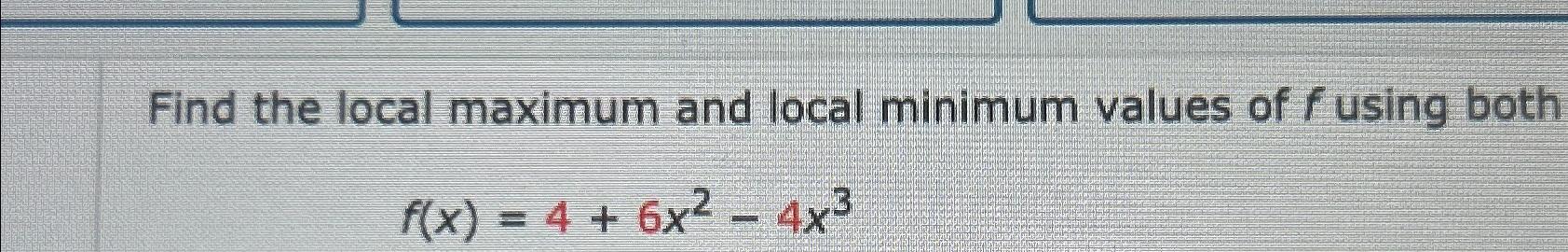 Solved Find the local maximum and local minimum values of f | Chegg.com