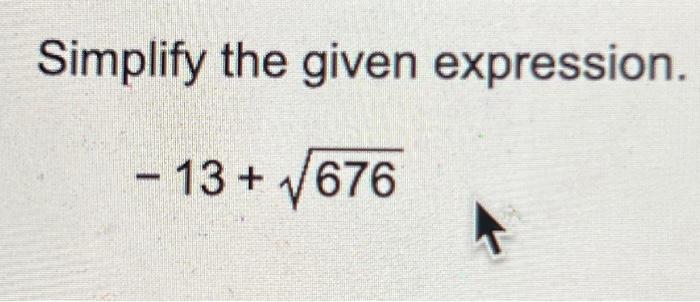 Solved Simplify the given expression. - 13+√676 | Chegg.com
