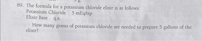 Solved 89. The formula for a potassium chloride elixir is as | Chegg.com