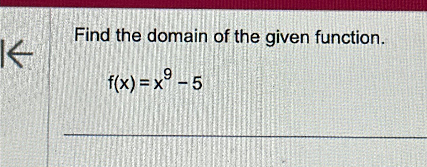 Solved Find the domain of the given function.f(x)=x9-5 | Chegg.com