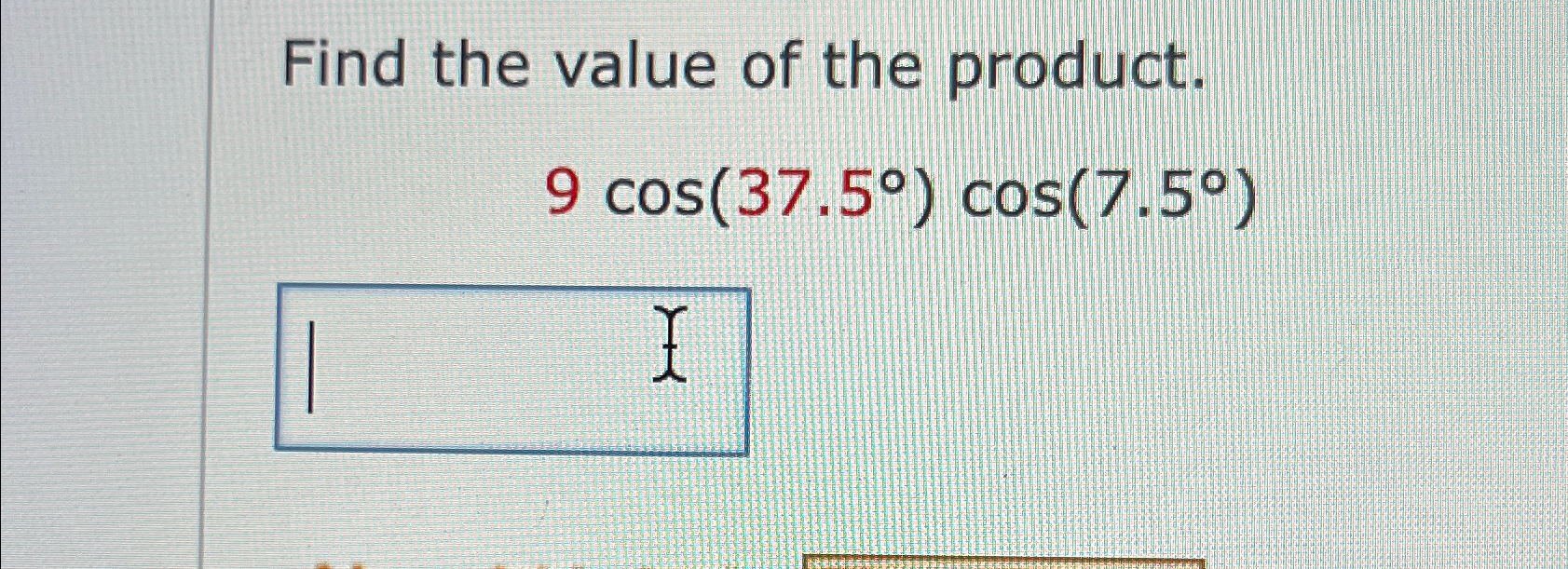Solved Find the value of the product.9cos(37.5°)cos(7.5°) | Chegg.com