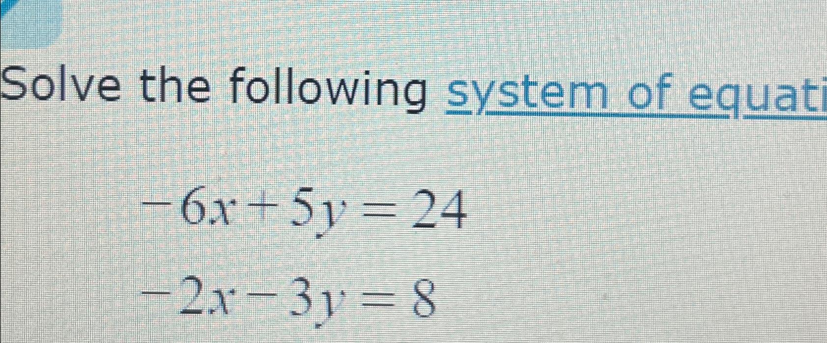 Solved Solve The Following System Of Equati 6x 5y 24 2x 3y 8