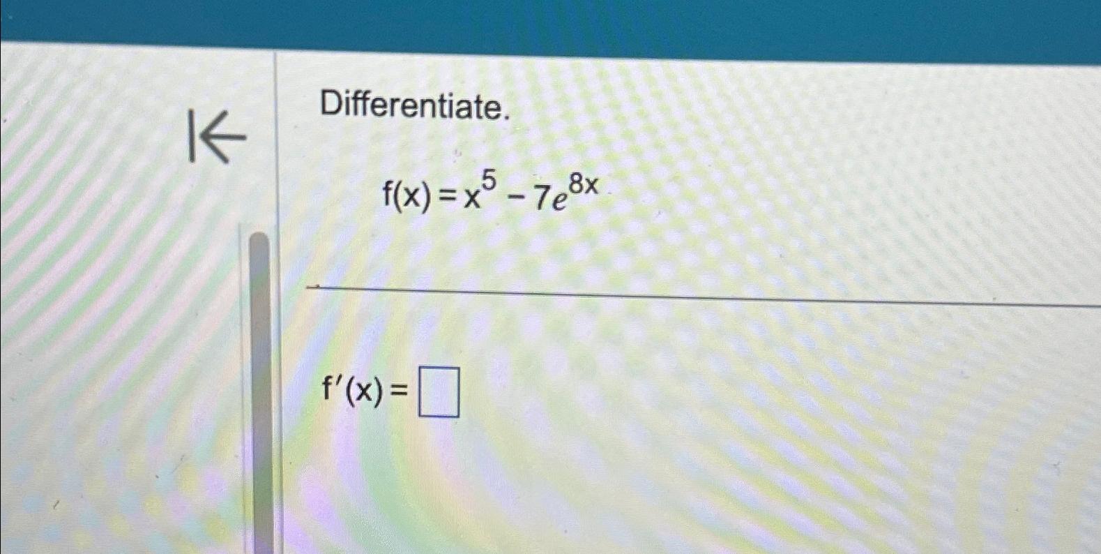 Solved Differentiate.f(x)=x5-7e8xf'(x)= | Chegg.com