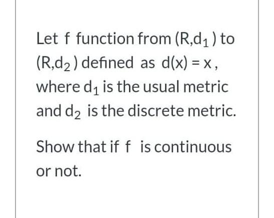 Solved Let f function from (R,d1) to (R,d2) defined as d(x) | Chegg.com