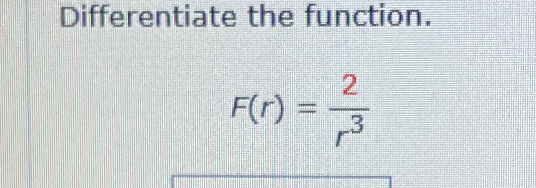 Solved Differentiate the function.F(r)=2r3 | Chegg.com