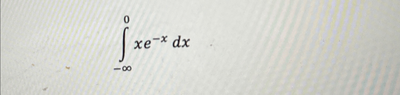 Solved ∫-∞0xe-xdx Evalute the integrals | Chegg.com Solved ∫-∞0xe-xdx Evalute the integrals | Chegg.com