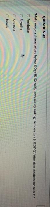 Solved QUESTION 42 "Mafic magma characterized by low SiO2 | Chegg.com