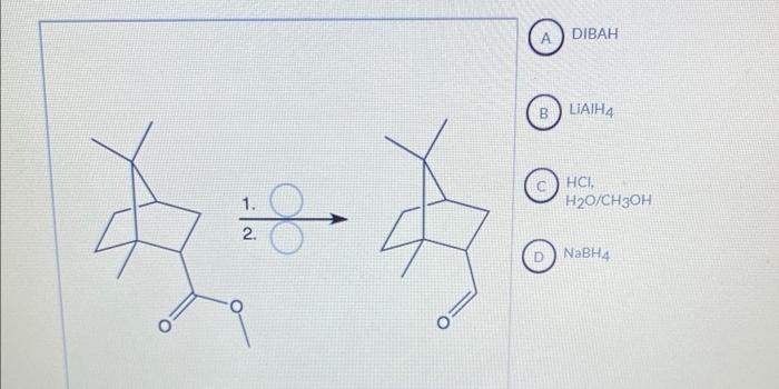Solved DIBAH LiAlH4 HCl, H2O/CH3OH NaBH4 | Chegg.com