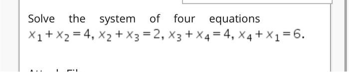 Solved Solve the system of four equations X1 + x2 = 4, x2 + | Chegg.com
