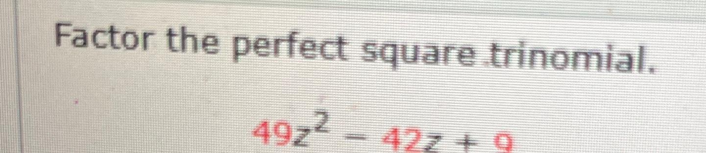 Solved Factor the perfect square trinomial.49z2-42z+9 | Chegg.com