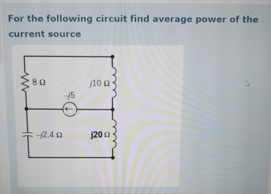 Solved For the following circuit find average power of the | Chegg.com