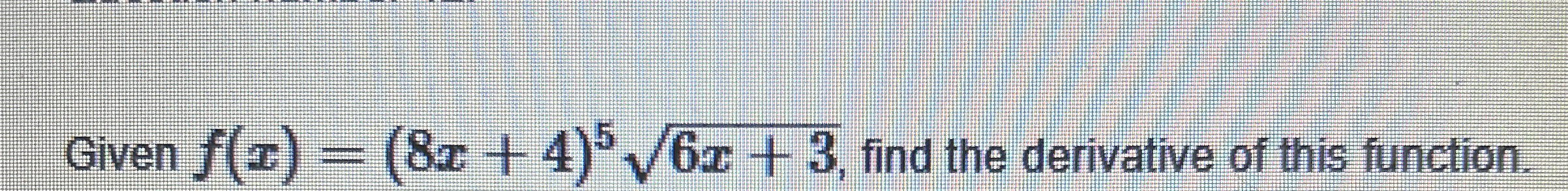 Solved Given f(x)=(8x+4)56x+32, ﻿find the derivative of this | Chegg.com