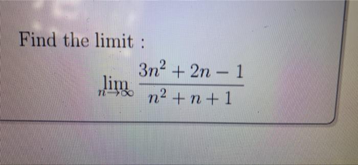 Solved Find the limit : 3n2 + 2n - 1 lim n2 +n + 1 - | Chegg.com