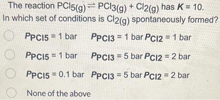 Solved The reaction PCl5( g)⇌PCl3( g)+Cl2( g) has K=10 In | Chegg.com
