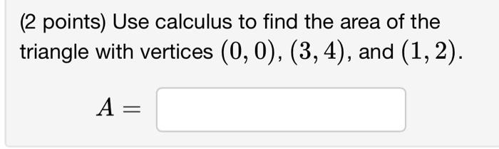 Solved (2 points) Use calculus to find the area of the | Chegg.com
