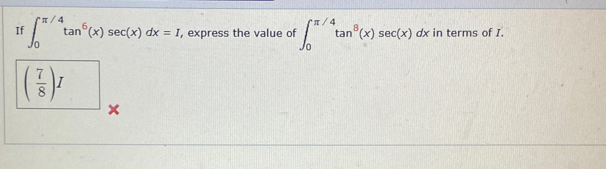 Solved If ∫0π4tan6(x)sec(x)dx=I, express the value of | Chegg.com