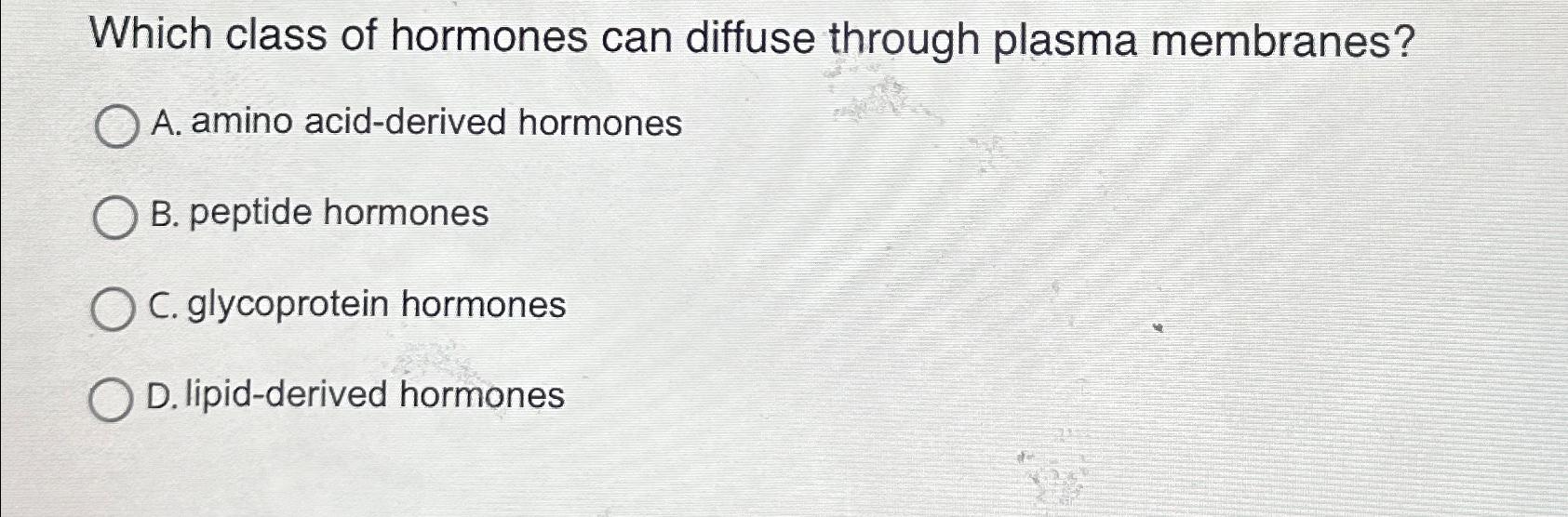 Solved Which class of hormones can diffuse through plasma | Chegg.com