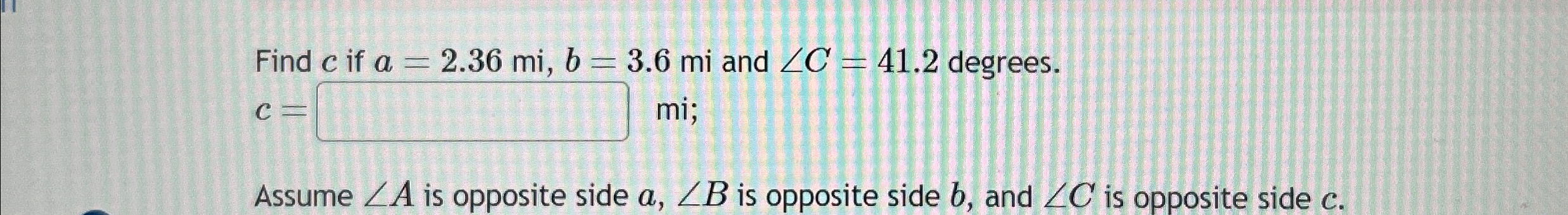 Solved Find c ﻿if a=2.36mi,b=3.6mi ﻿and ??C=41.2 | Chegg.com