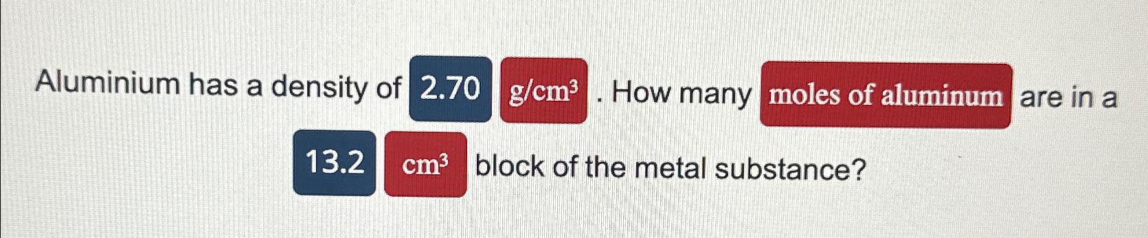 Solved Aluminium has a density of 2.70gcm3. ﻿How many moles | Chegg.com