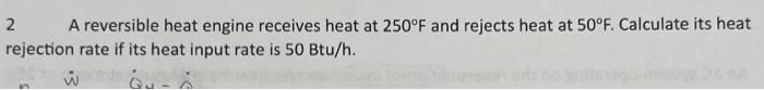 Solved A reversible heat engine receives heat at 250°F and | Chegg.com