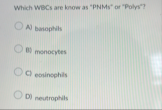 Solved Which WBCs are know as "PNMs" ﻿or "Polys"?A) | Chegg.com
