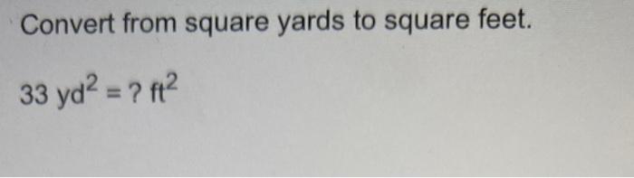 Solved Convert from square yards to square feet. 33yd2=?ft2 | Chegg.com