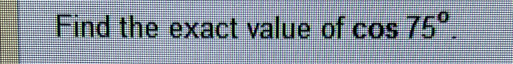 Solved Find the exact value of cos75° | Chegg.com