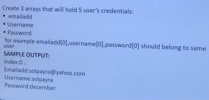 Solved Create 3 arrays that will hold 5 user's credentials: | Chegg.com