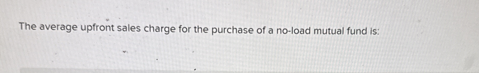 Solved The average upfront sales charge for the purchase of | Chegg.com