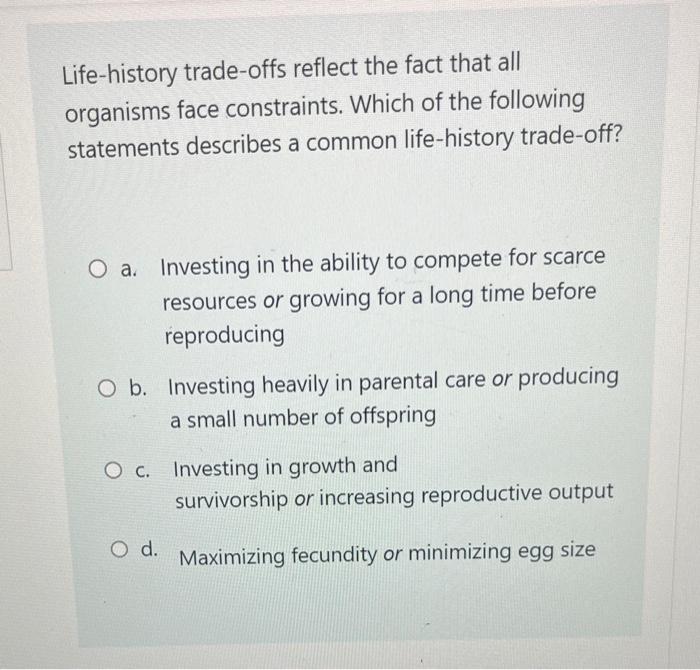 Solved Life-history trade-offs reflect the fact that all | Chegg.com
