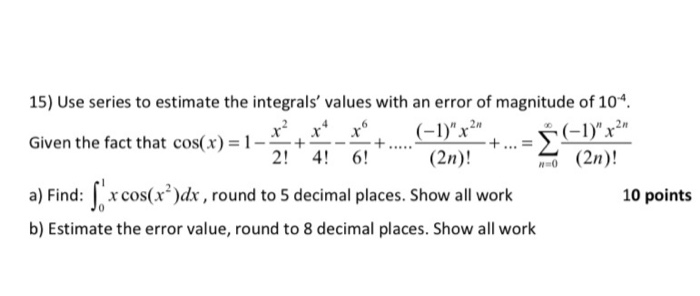 Solved 15) Use series to estimate the integrals' values with | Chegg.com