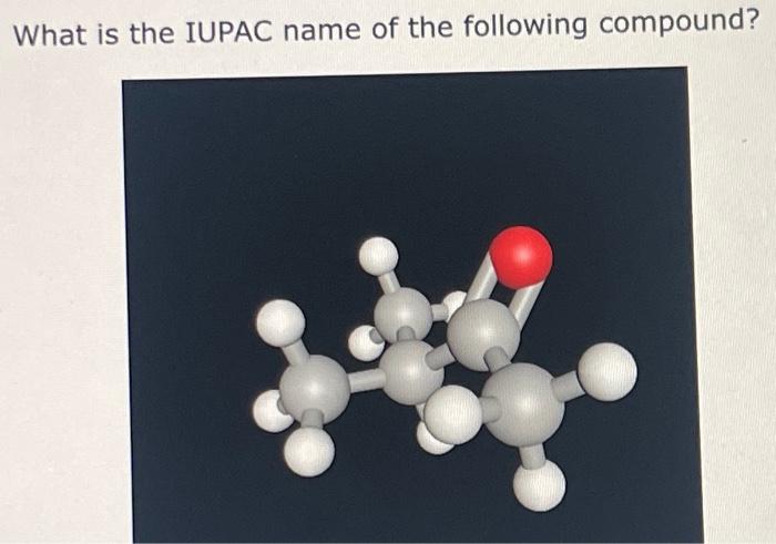 Solved What is the IUPAC name of the following | Chegg.com