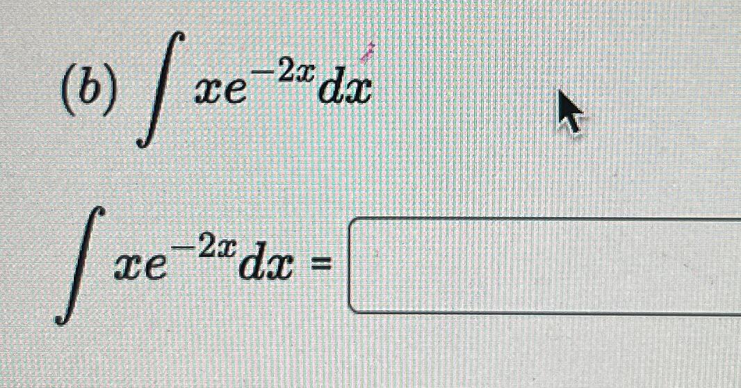 Solved (b) ∫﻿﻿xe-2xdx∫﻿﻿xe-2xdx= | Chegg.com