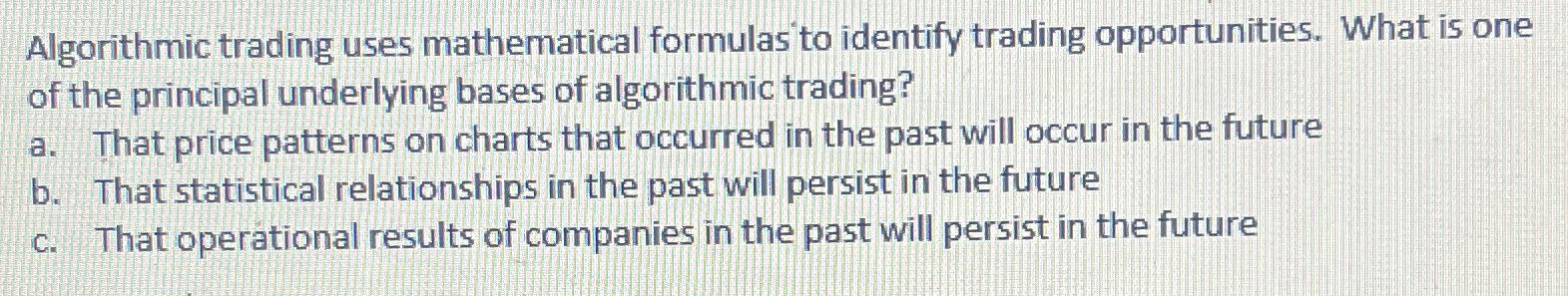 Solved Algorithmic trading uses mathematical formulas to | Chegg.com