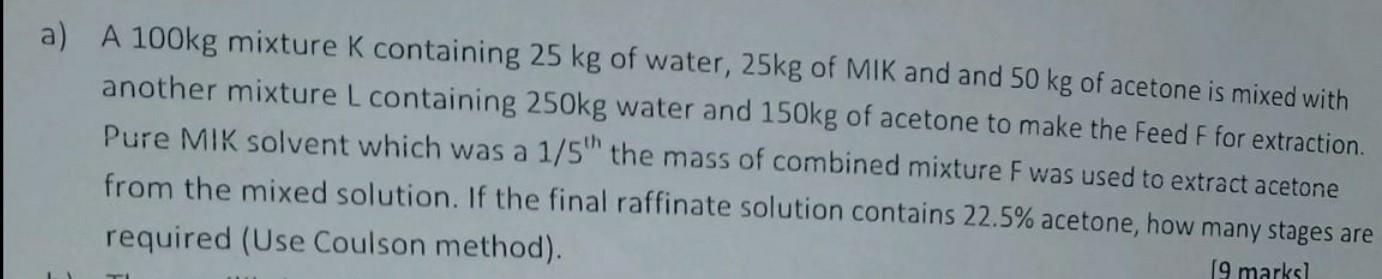 Solved a) A 100kg mixture K containing 25 kg of water, 25kg | Chegg.com