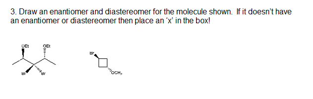 Solved Draw an enantiomer and diastereomer for the molecule | Chegg.com